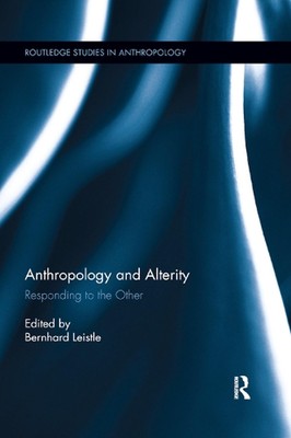 Anthropology and Alterity: Responding to the Other by Bernhard Leistle ...