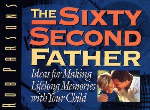 Sixty Second Father : Ideas for Making Lifelong Memories with Your ...