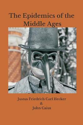The Epidemics of the Middle Ages by John Caius, Justus Friedrich Carl ...