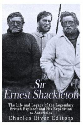 Sir Ernest Shackleton : The Life and Legacy of the Legendary British ...