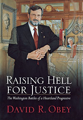 RAISING HELL FOR JUSTICE: THE WASHINGTON BATTLES OF A By David Obey ...