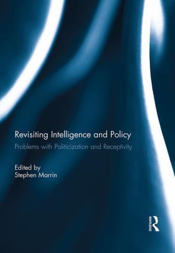 Revisiting Intelligence and Policy : Problems with Politicization and ...