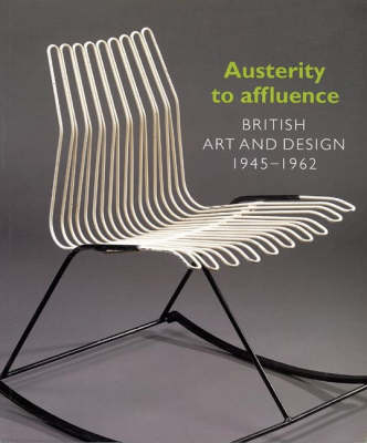 Austerity to Affluence : British Art and Design, 1945-1962 by Annamarie ...