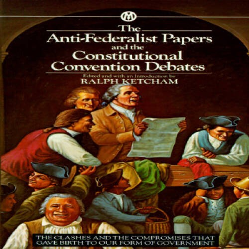 The Anti-Federalist Papers and the Constitutional Convention Debate ...