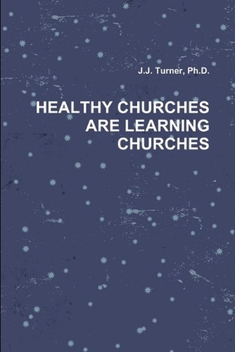 Healthy Churches are Learning Churches by PH.D., J.J. Turner (English ...