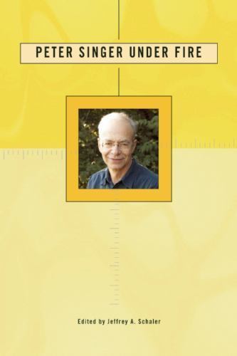 Peter Singer under Fire : The Moral Iconoclast Faces His Critics by Jeffrey A. Schaler (2009 ...