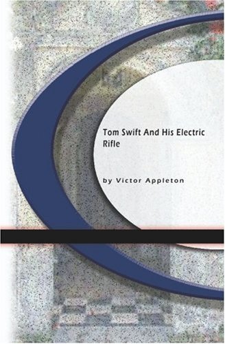 TOM SWIFT AND HIS ELECTRIC RIFLE By Victor Appleton **BRAND NEW ...