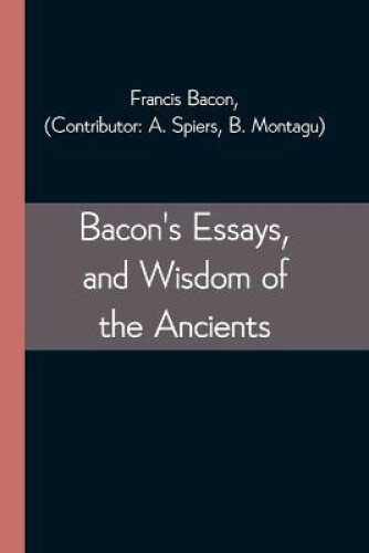 Bacon's Essays, and Wisdom of the Ancients by Francis Bacon | eBay