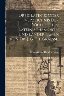 Orbis latinus oder Verzeichnis der wichtigsten lateinischen Orts- und ...