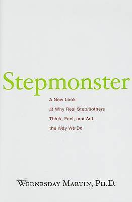 Stepmonster: a New Look at Why Real Stepmothers Think, Feel, and Act ...