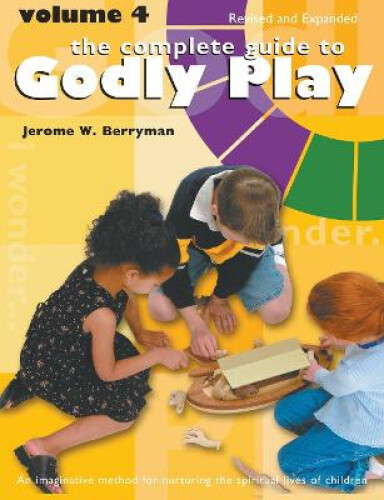 The Complete Guide to Godly Play: Volume 4, Revised and Expanded (Godly ...