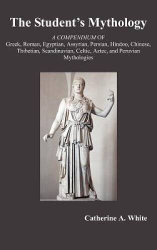 The Student's Mythology: A Compendium of Greek, Roman, Egyptian ...