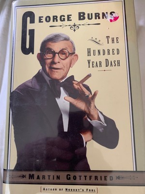 George Burns and the Hundred-Year Dash by Martin Gottfried (1996 ...