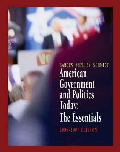 American Government and Politics Today: The Essentials 2006-2007 ...
