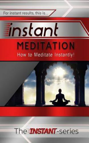 INSTANT Ser.: Instant Meditation : How to Meditate Instantly! by The INSTANT-Series (2014, Trade ...