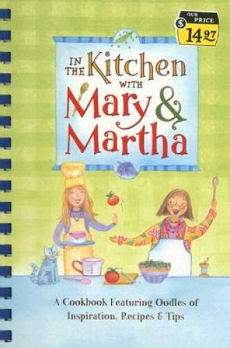In the Kitchen with Mary and Martha: A Cookbook Featuring Oodles of ...