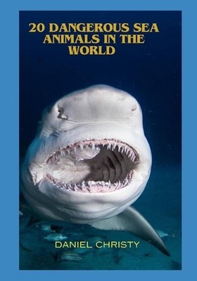 20 Dangerous Sea Animals in the World by Daniel Christy Paperback Book ...