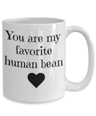 You Are My Favorite Human Bean Funny Valentine Mug My Favorite Human ...