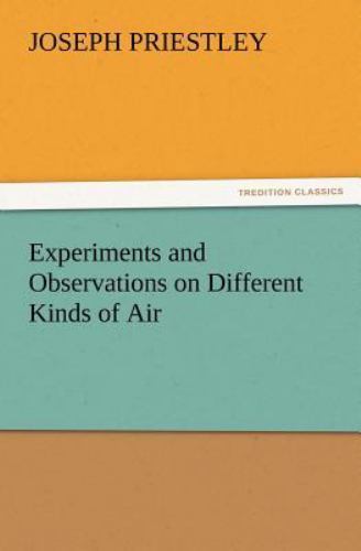Experiments and Observations on Different Kinds of Air by Joseph ...