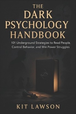 The Dark Psychology Handbook: 101 Underground Strategies to Read People ...