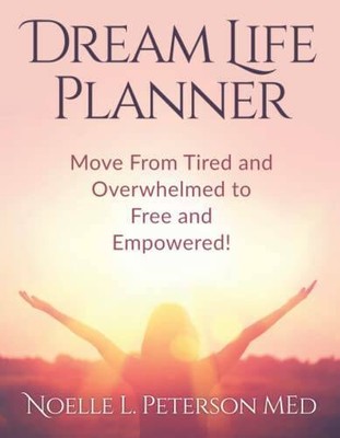 Dream Life Planner: Move From Tired and Overwhelmed to Free and ...