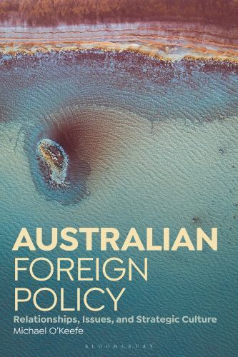 Australian Foreign Policy : Relationships, Issues, and Strategic ...
