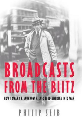 Broadcasts from the Blitz : How Edward R. Murrow Helped Lead America ...