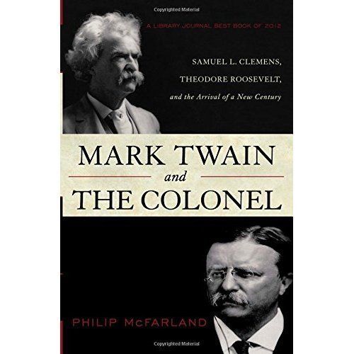 Mark Twain and the Colonel: Samuel L. Clemens, Theodore Roosevelt, and ...