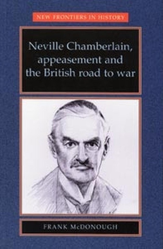 Neville Chamberlain, Appeasement and the British Road to War by Frank McDonough 9780719048326 | eBay