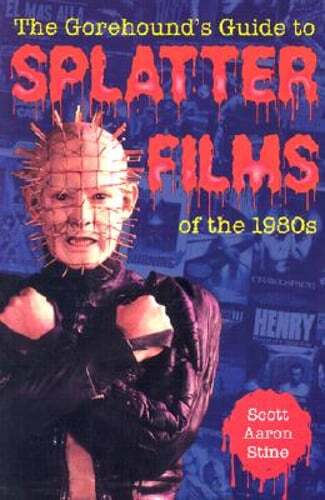 The Gorehound's Guide to Splatter Films of the 1980s by Scott Aaron ...