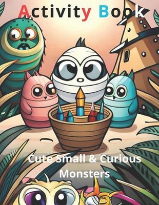 Cute Small & Curious Monsters Activity Book 2: Cute Small & Curious ...