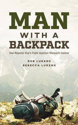 Man with a Backpack: One Regular Guy's Fight Against Stomach Cancer ...