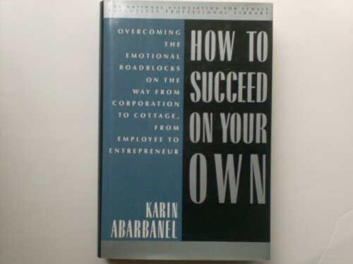HOW TO SUCCEED ON YOUR OWN: OVERCOMING THE EMOTIONAL By Karin Abarbanel ...