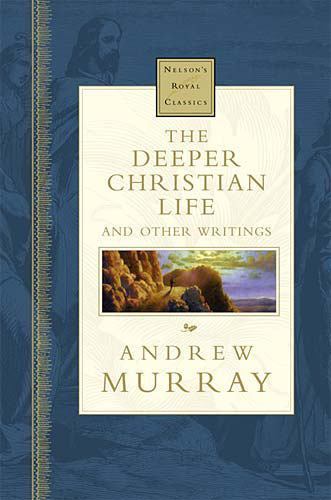The Deeper Christian Life and Other Writings: Nelson's Royal Classics ...