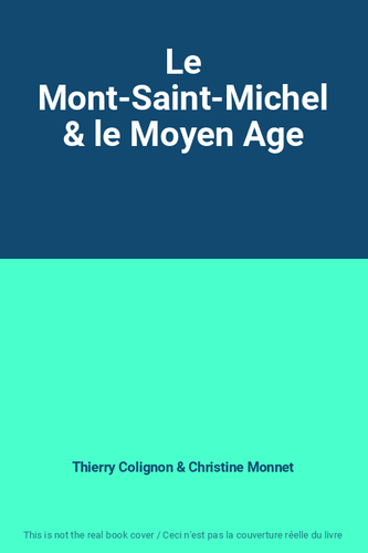 Le Mont-Saint-Michel & le Moyen Age, Thierry Colignon et Christine ...