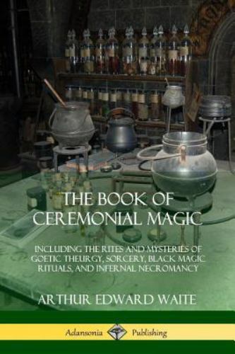 Book of Ceremonial Magic : Including the Rites and Mysteries of Goetic ...