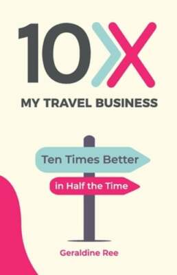 10X My Travel Business: Ten Times Better in Half the Time by Geraldine ...