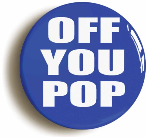 OFF YOU POP FUNNY BADGE BUTTON PIN (Size is 1inch/25mm diameter) | eBay UK