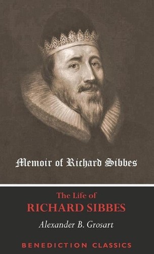 Memoir of Richard Sibbes (The Life of Richard Sibbes) by Alexander B ...