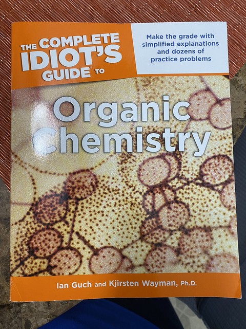 The Complete Idiot's Guide to Organic Chemistry : Make the Grade with ...