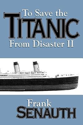 To Save the Titanic from Disaster II by Senauth, Frank -Paperback ...
