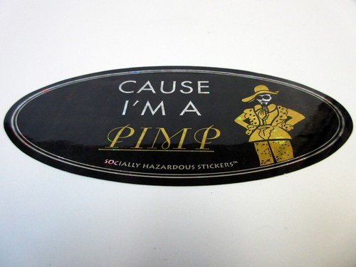 Cause I'm A Pimp - New Bumper Sticker By Socially Hazardous Stickers | eBay