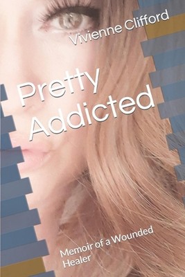 Pretty Addicted: Memoir of a Wounded Healer by Vivienne Clifford ...