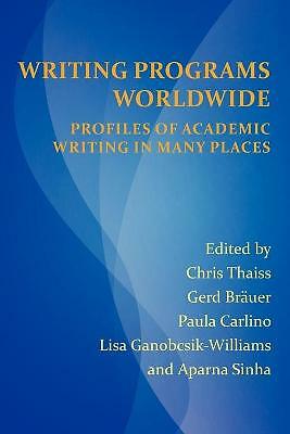 Writing Programs Worldwide: Profiles of Academic Writing in Many Places by Chris Thaiss, Gerd Br ...