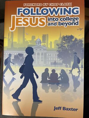 FOLLOWING JESUS INTO COLLEGE AND BEYOND (INVERT) By Jeff Baxter ...