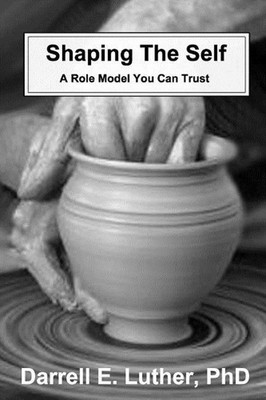 Shaping The Self: A Role Model You Can Trust by Darrell E. Luther Phd ...