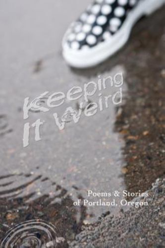 Keeping It Weird: Poetry & Stories of Portla- Aveningo, 9780692248416 ...