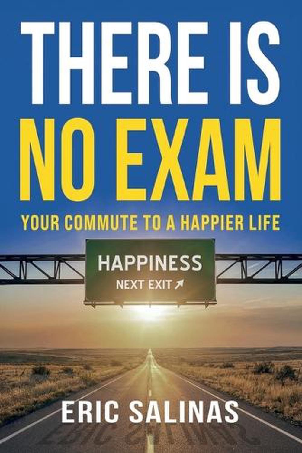 There Is No Exam: Your Commute To A Happier Life by Eric Salinas ...