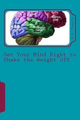 Get Your Mind Right to Shake the Weight Off by M. R. Temple (2014 ...
