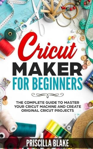 Priscilla Blake Cricut Maker for Beginners (Taschenbuch) (US IMPORT ...